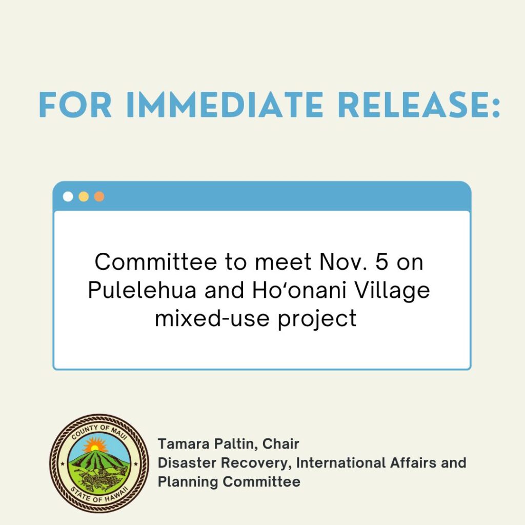 Committee to meet Nov. 5 on Pulelehua and Hoʻonani Village mixed-use projects – Maui County Council